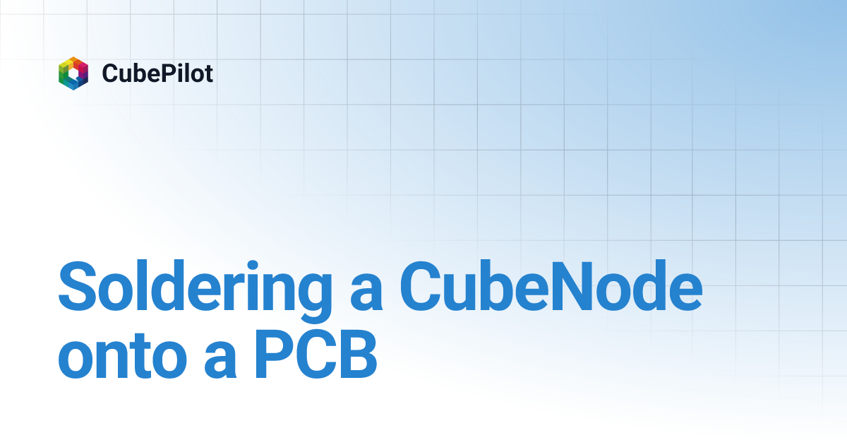 Soldering a CubeNode onto a PCB | CubePilot