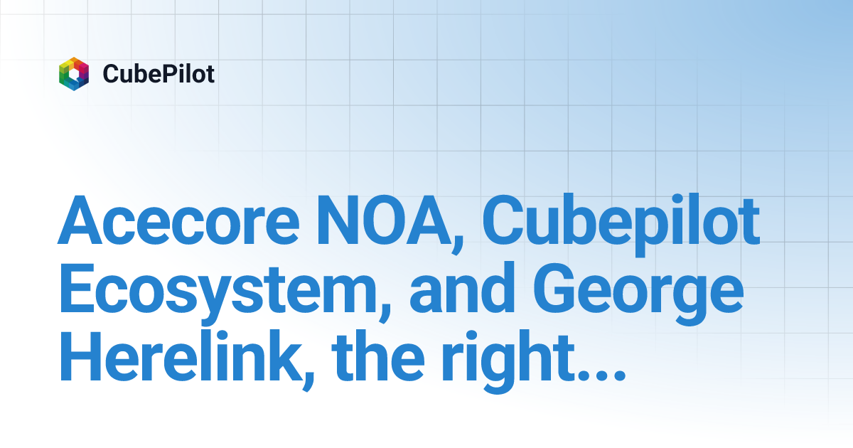 Acecore NOA, Cubepilot Ecosystem, and George Herelink, the right ...